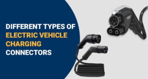 Electric Vehicle Charging Connectors: Types and Compatibility