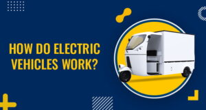 How Do Electric Vehicles Work? Exploring the Technology